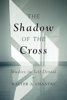 The Shadow of the Cross - Studies in Self-Denial, Walter Chantry: Book ...