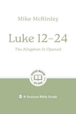 Luke 12-24 - The Kingdom Is Opened - 8-Session Bible Study, Mike ...