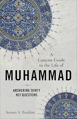 Concise Guide to the Life of Muhammad: Answering Thirty Key Questions ...